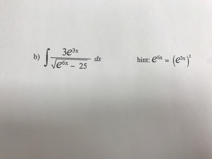 Solved Integral 3e^3x/squareroot e^6x - 25 dx e^6x = | Chegg.com