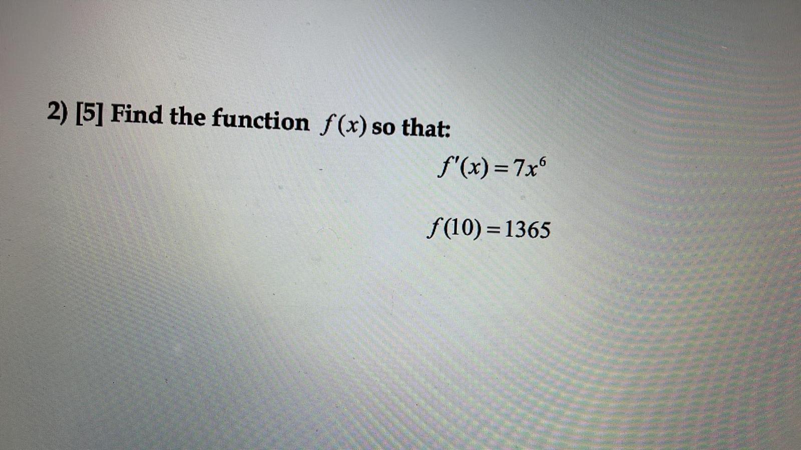 Solved 2) [5] Find the function f(x) so that: f′(x)=7x6 | Chegg.com