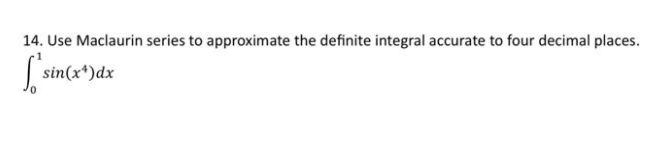 Solved 14. Use Maclaurin series to approximate the definite | Chegg.com