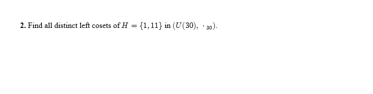 Solved 2. Find all distinct left cosets of H - {1,11} in | Chegg.com