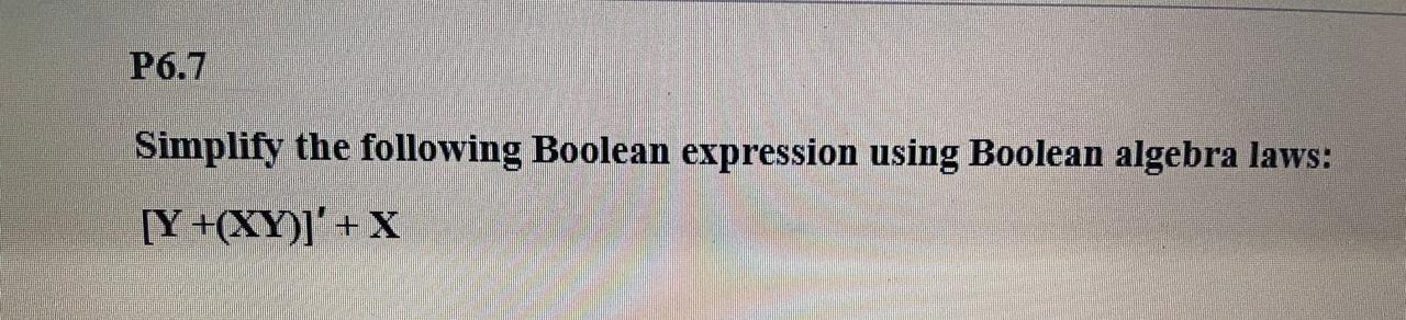 Solved P6.7 Simplify the following Boolean expression using | Chegg.com