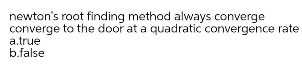 Solved newton's root finding method always converge converge | Chegg.com