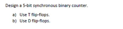 Solved Design a 5-bit synchronous binary counter. a) Use T | Chegg.com