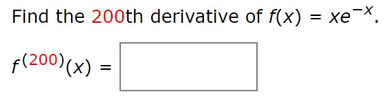 Solved Find the 200th derivative of f(x)=xe−x f(200)(x)= | Chegg.com