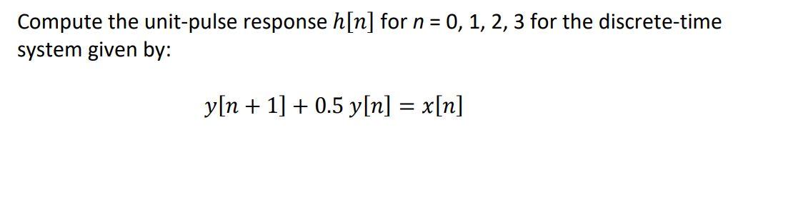 Solved Compute the unit-pulse response h[n] for n = 0, 1, 2, | Chegg.com