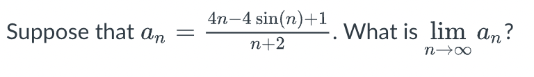 Solved Suppose that an=n+24n−4sin(n)+1. What is limn→∞an? | Chegg.com