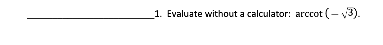 Solved 1. Evaluate without a calculator: arccot(−3). | Chegg.com