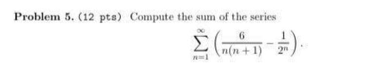 Solved Problem 5. (12 pts) Compute the sum of the series | Chegg.com