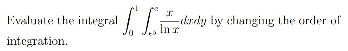 Solved х Evaluate the integral -dxdy by changing the order | Chegg.com