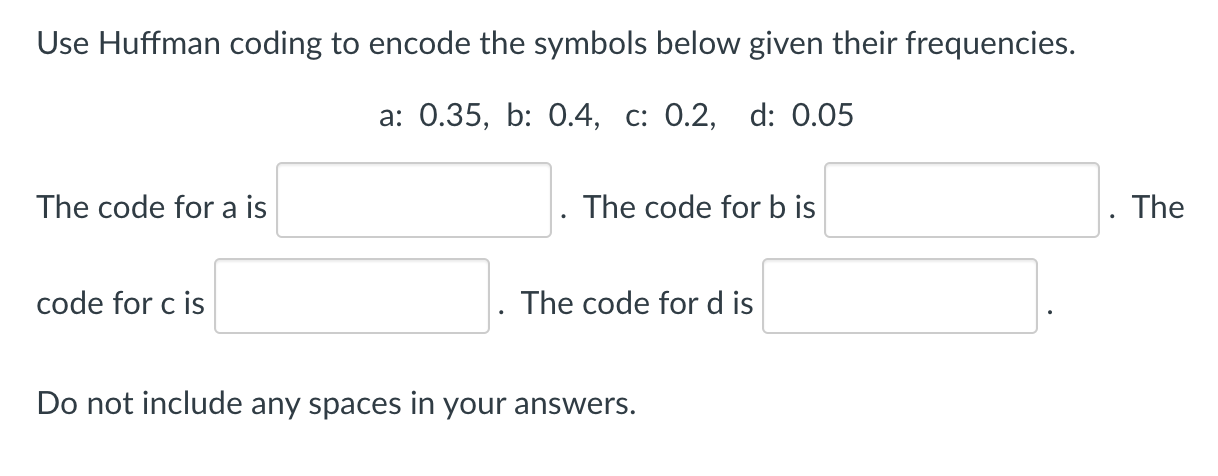 Solved Use Huffman coding to encode the symbols below given | Chegg.com