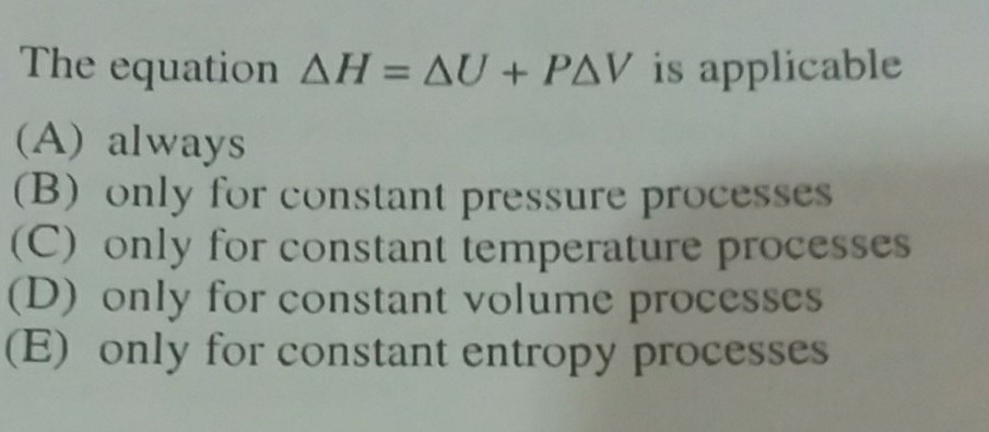 Solved The equation ΔΗ AU + ΡΔν is applicable (A) always (B) | Chegg.com
