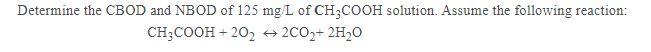 Solved Determine the CBOD and NBOD of 125 mg/L of CH3COOH | Chegg.com