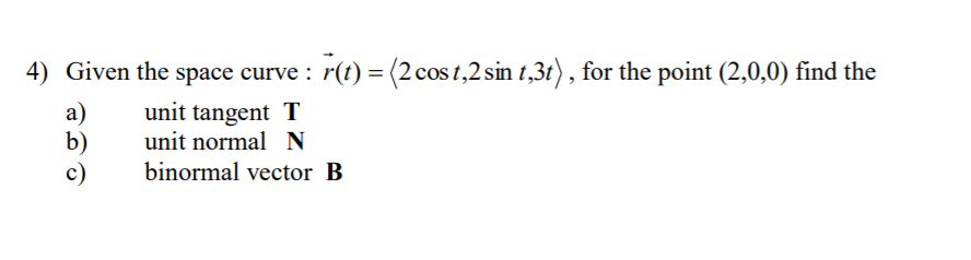 Solved 4) Given the space curve : r(t) = (2 cos t,2 sin | Chegg.com