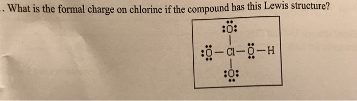 Solved What is the formal charge on chlorine if the compound | Chegg.com