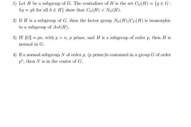 Solved 1) Let H be a subgroup of G. The centralizer of H is | Chegg.com