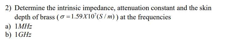 Solved 2) Determine the intrinsic impedance, attenuation | Chegg.com