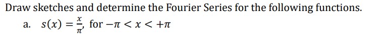 [Solved]: Draw sketches and determine the Fourier Series fo