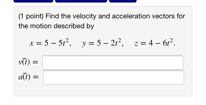 Solved (1 point) Find the velocity and acceleration vectors | Chegg.com
