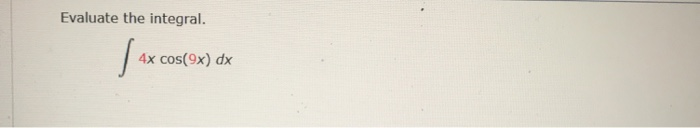 Solved Evaluate the integral. 4x cos(9x) dx | Chegg.com