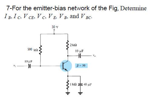 Solved 7-For the emitter-bias network of the Fig, Determine | Chegg.com