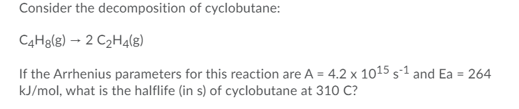 Solved Consider the decomposition of cyclobutane: C4H2(g) → | Chegg.com