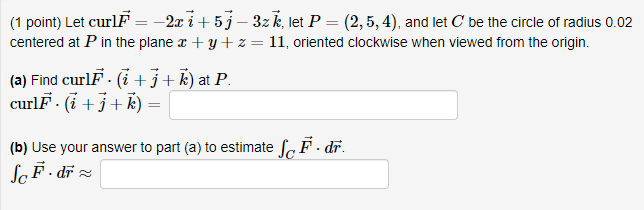 Solved (1 point) Let curl F=−2xi+5j−3zk, let P=(2,5,4), and | Chegg.com