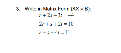 Solved 3. Write in Matrix Form (AX = B): r+2s - 3t = -4 2r + | Chegg.com