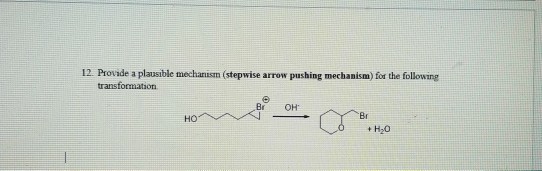 Solved 12. Provide a plausible mechanism (stepwise arrow | Chegg.com