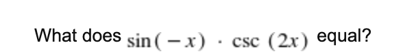 Solved What does sin(-x) · CSC (2x) equal? | Chegg.com