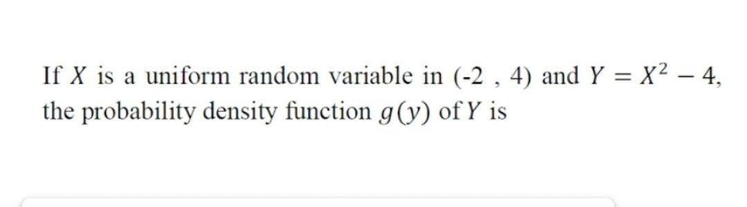 Solved If X is a uniform random variable in (-2, 4) and Y = | Chegg.com