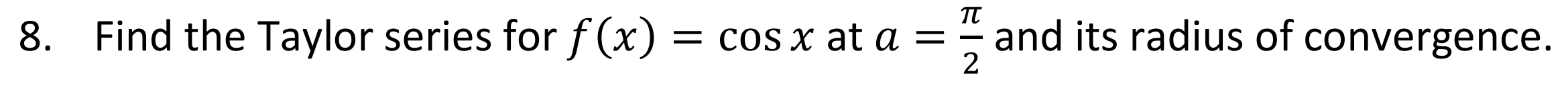 Solved 8. Find the Taylor series for f(x)=cosx at a=2π and | Chegg.com