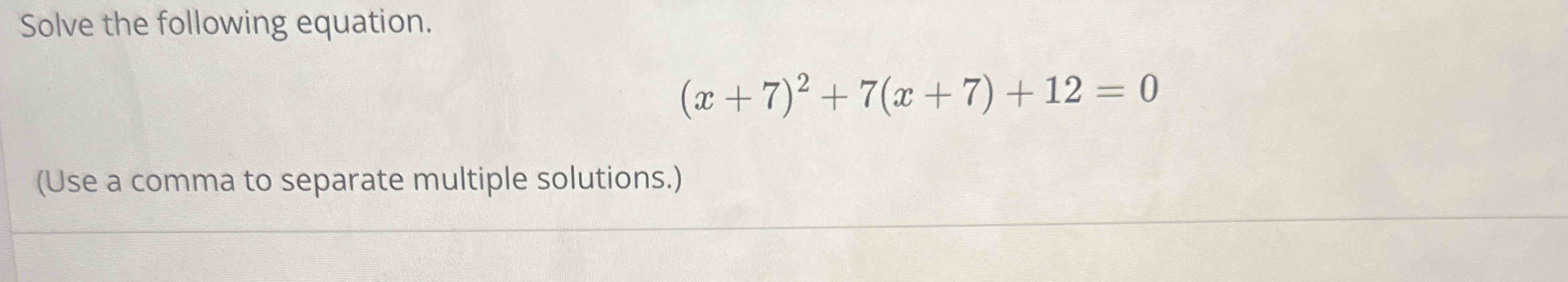 Solved Solve the following equation.(x+7)2+7(x+7)+12=0(Use a | Chegg.com