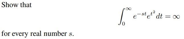 Solved show that integral^infinity 0 e^-st e^t^2 dt =∞ for | Chegg.com