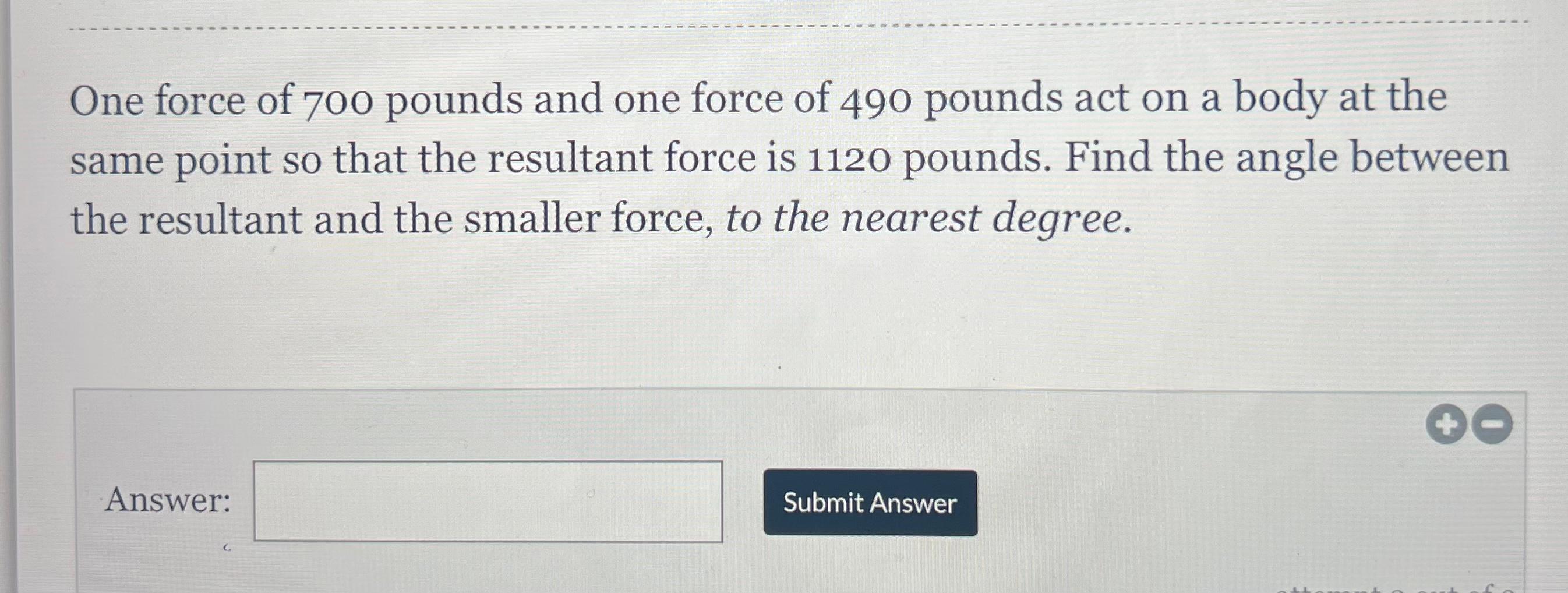 Solved One force of 700 pounds and one force of 490 pounds | Chegg.com