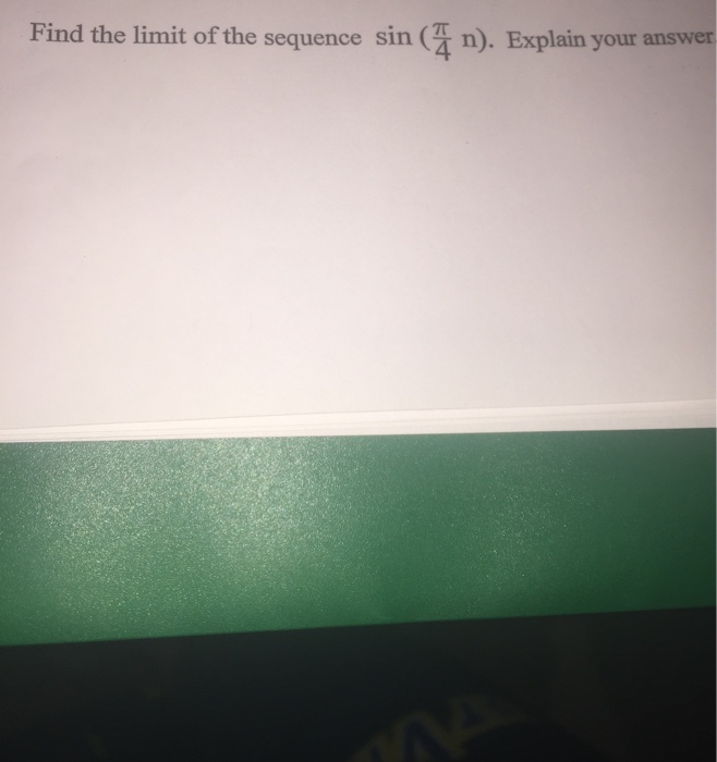Solved Find the limit of the sequence sin ( n). Explain your | Chegg.com