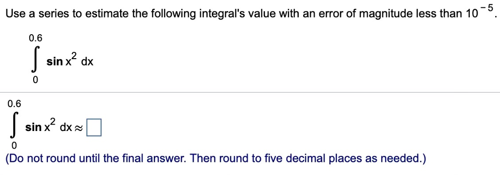 Solved -5 Use a series to estimate the following integral's | Chegg.com