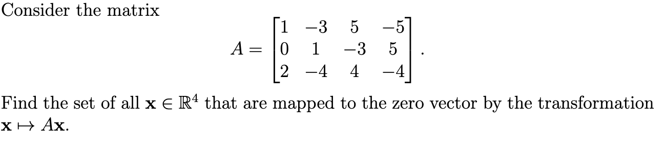 Solved Consider the matrix 1 -3 5 A= 0 1 -3 5 2 -4 4 -4 Find | Chegg.com