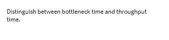 Solved Distinguish between bottleneck time and throughput | Chegg.com