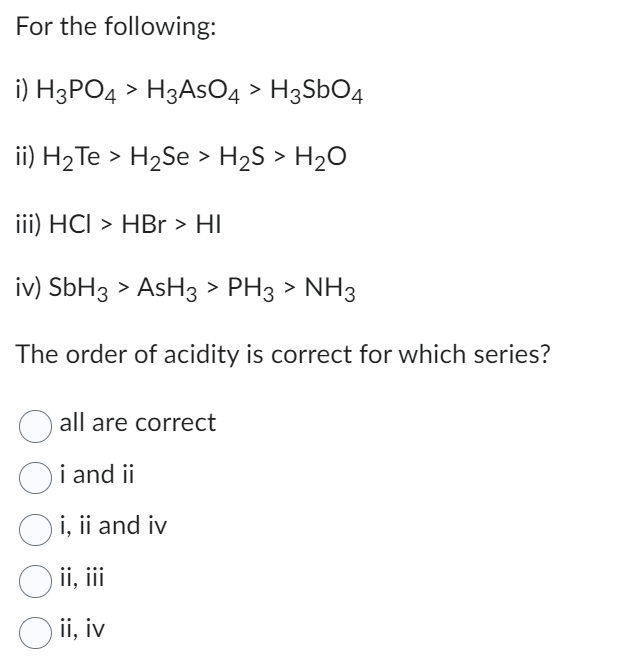 Solved For the following: i) H3PO4>H3AsO4>H3SbO4 ii) | Chegg.com