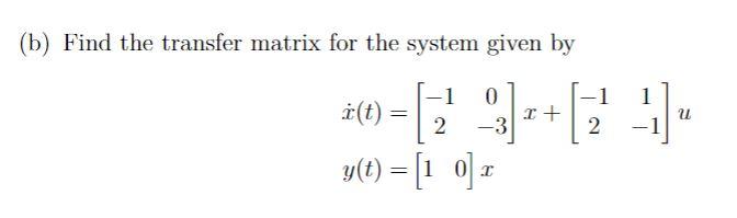 Solved (b) Find the transfer matrix for the system given | Chegg.com