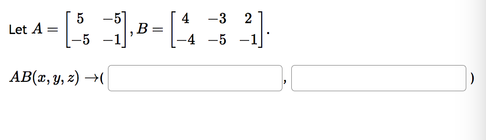 Solved Let A=[5−5−5−1],B=[4−4−3−52−1]. AB(x,y,z)→( | Chegg.com