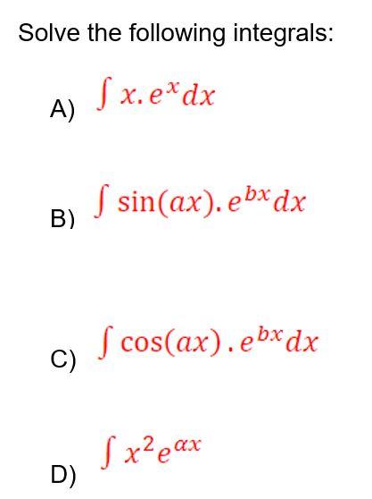 Solved Solve the following integrals: Sx. ex dx A) S | Chegg.com
