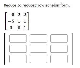 Solved Reduce to reduced row echelon form. -9 2 2 -5 1 1 0 0 | Chegg.com