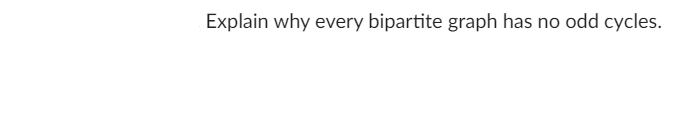 Solved Explain why every bipartite graph has no odd cycles. | Chegg.com