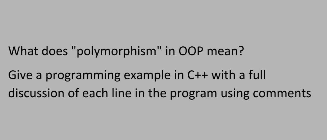 Solved What does "polymorphism" in OOP mean? Give a | Chegg.com