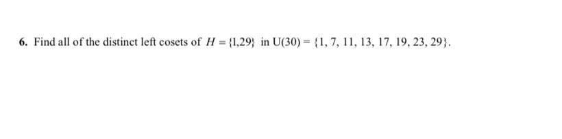 Solved 6. Find all of the distinct left cosets of H = {1,29; | Chegg.com