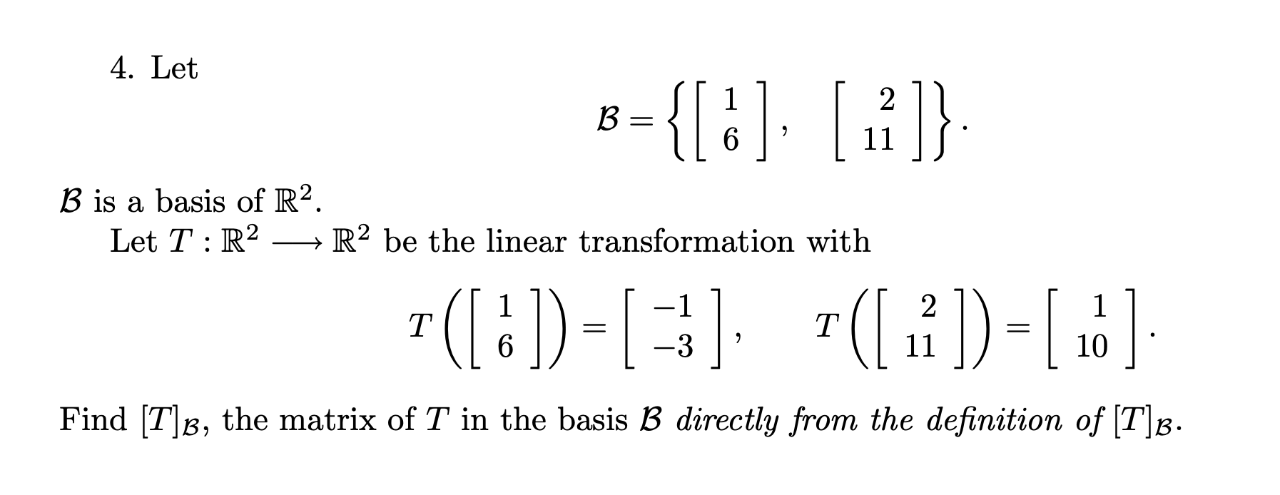 Solved 4. Let B= {[%], [ {}} B is a basis of R2. Let T:R2 + | Chegg.com