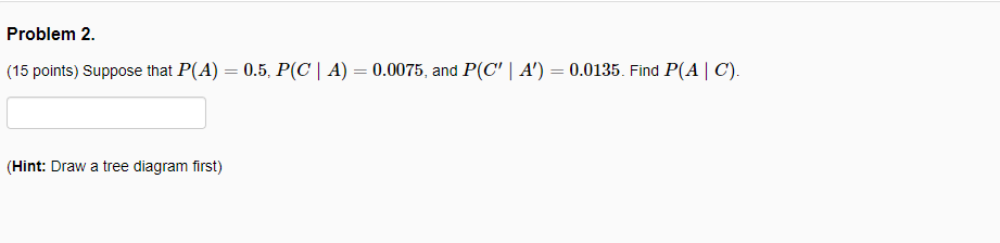 Solved (15 points) Suppose that P(A)=0.5,P(C∣A)=0.0075, and | Chegg.com