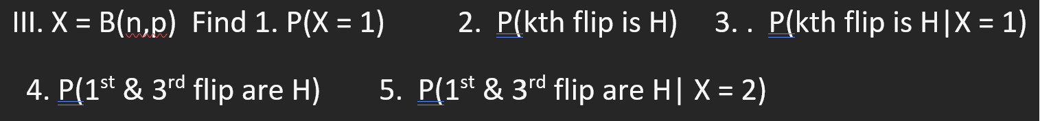 Solved III. X=B(n,p) Find 1. P(X=1) 2. P( kth flip is H) 3. | Chegg.com