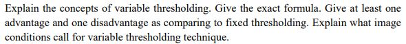 Solved Explain the concepts of variable thresholding. Give | Chegg.com